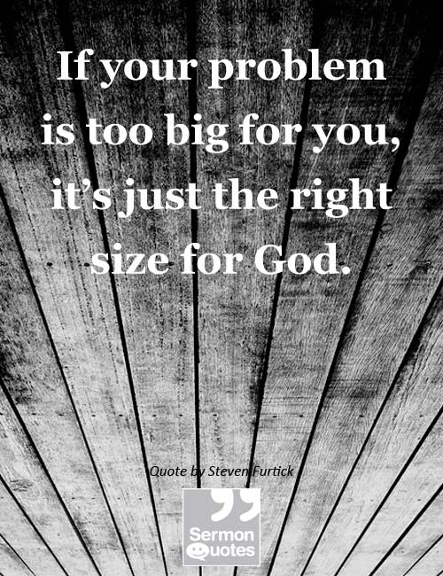 If your problem is too big for you