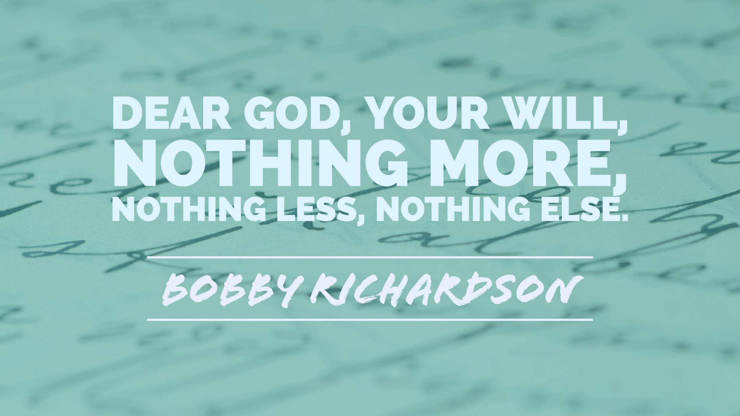 Dear God, God's will, not mine, nothing more or less