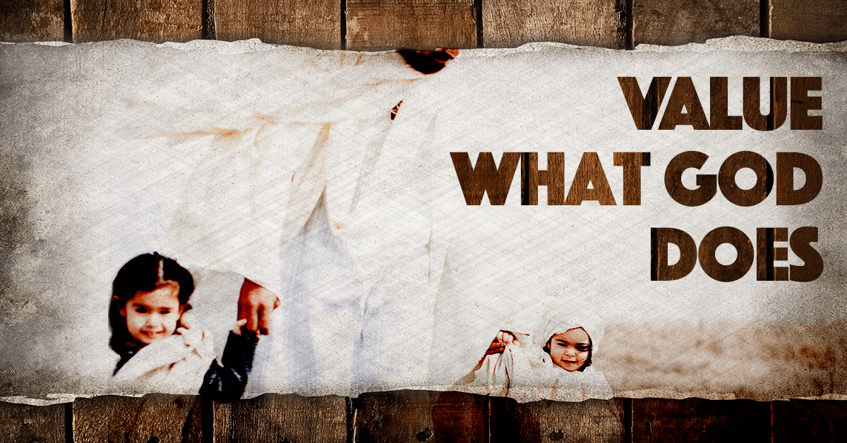 Value the same things God Values