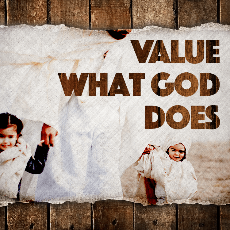Value the same things God Values