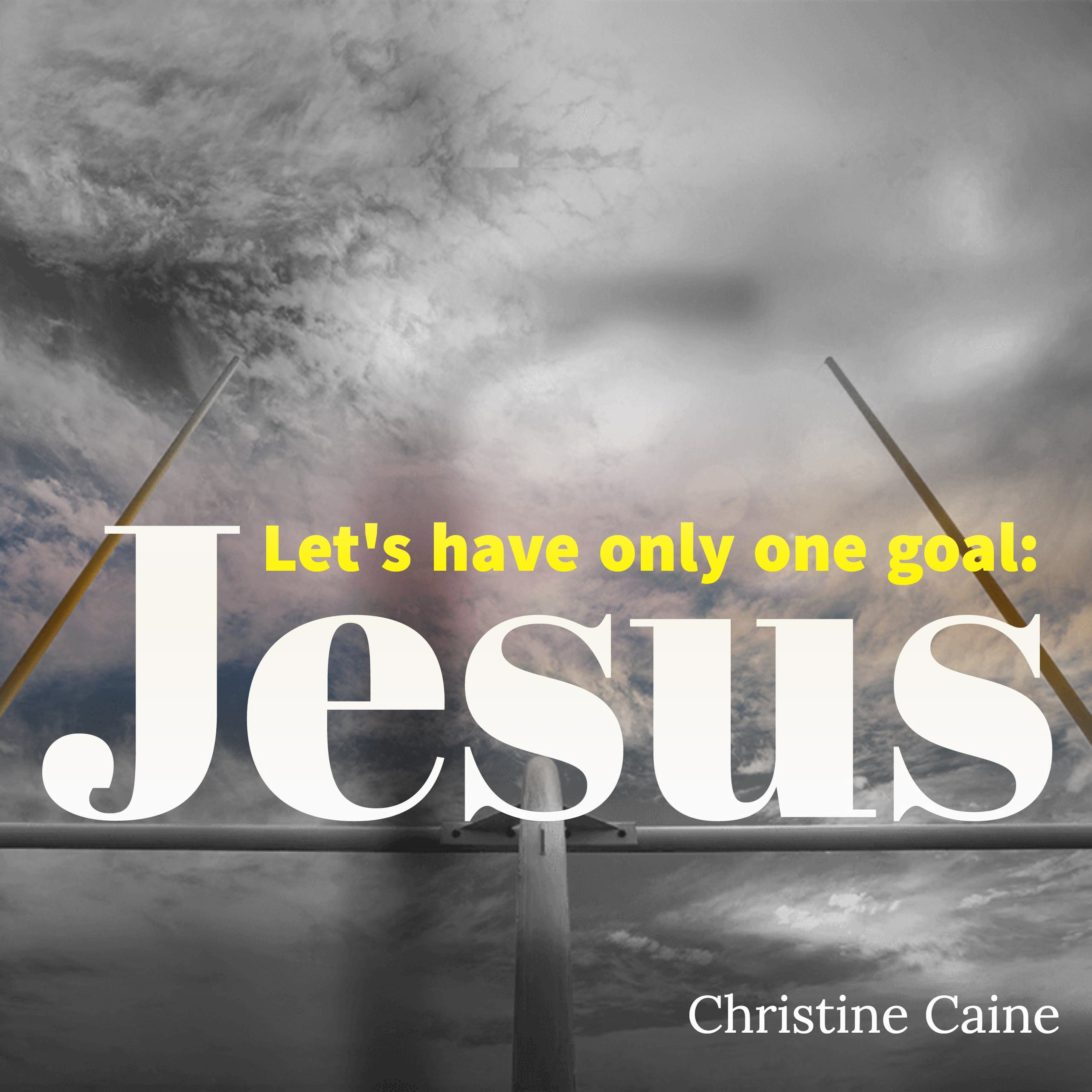Let us have only one goal and let that goal be Jesus