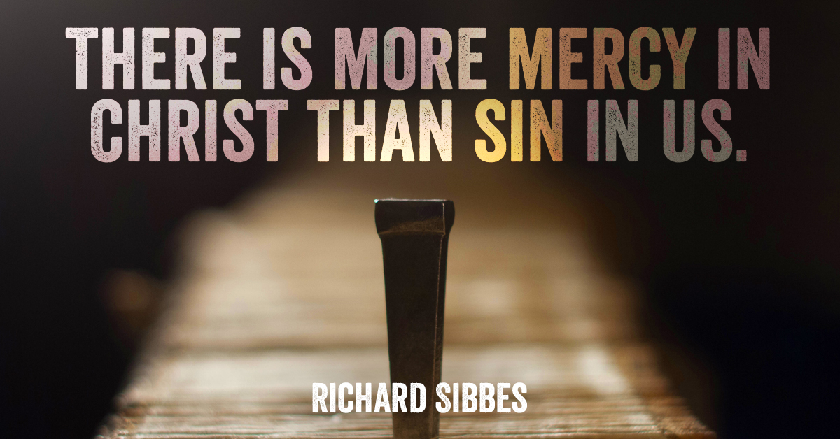 There is more mercy in Christ than sin in us. Thank God