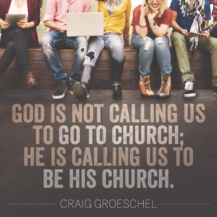 God is not calling us to go to church; He is calling us to be His church