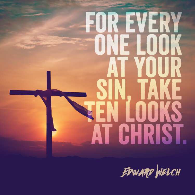 For every one look at your sin, take ten looks at Christ
