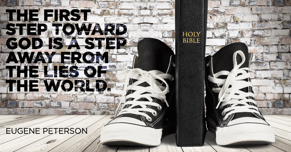 The first step toward God is a step away from the lies of the world.