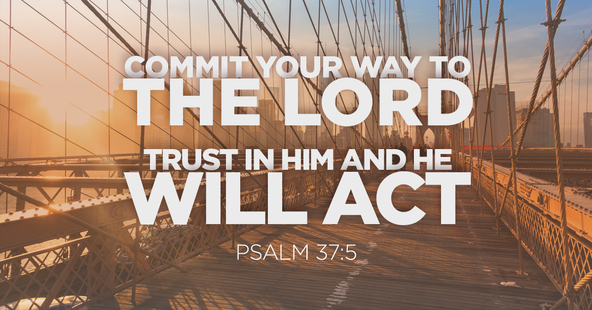 Commit your way to the LORD; trust in him, and he will act.
