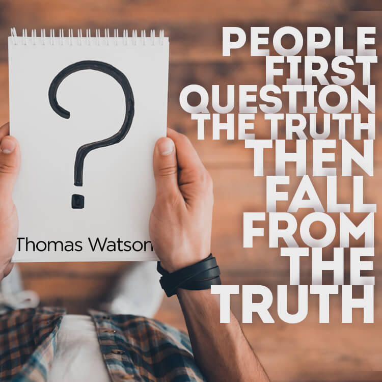 People first question the truth, then fall from the truth.