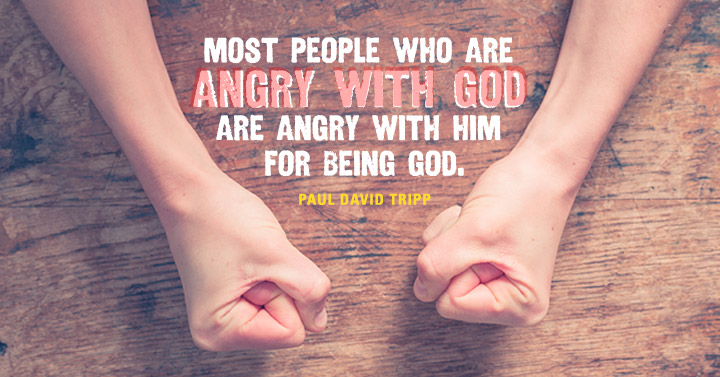 Most people who are angry with God are angry with him for being God ...