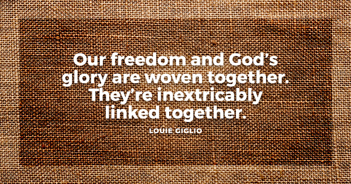 Our freedom and God’s glory are woven together... - SermonQuotes