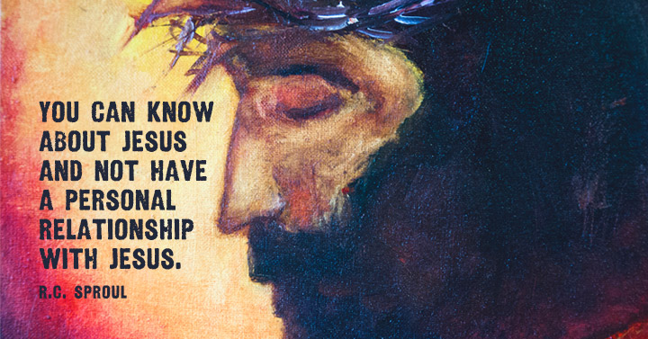 You can know about Jesus and not have a personal relationship with ...