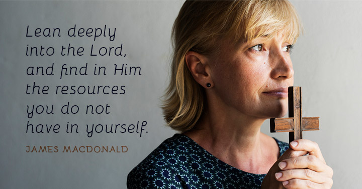 Lean deeply into the Lord, and find in Him the resources you do not ...