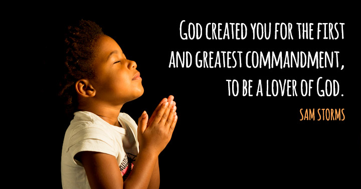 God created you for the first and greatest commandment... - SermonQuotes