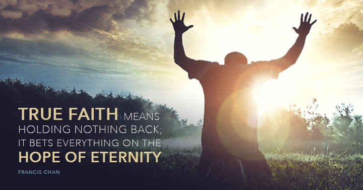 True faith means holding nothing back; it bets everything on the hope ...