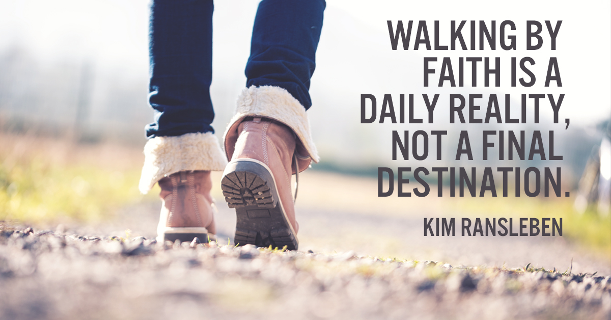 Walking by faith is a daily reality, not a final destination ...