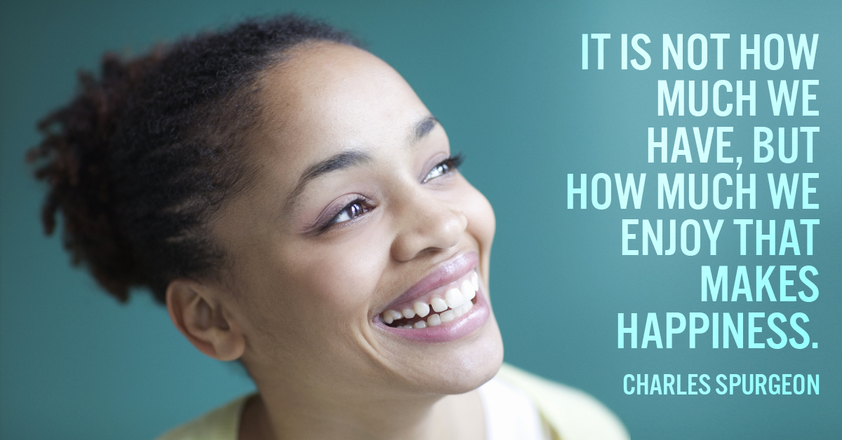 It is not how much we have, but how much we enjoy that makes happiness ...