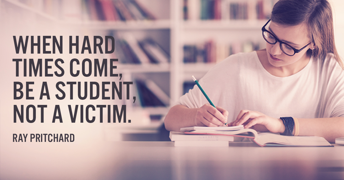 When hard times come, be a student, not a victim. - SermonQuotes