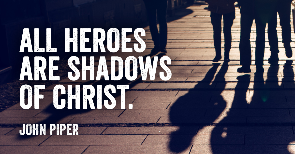All heroes are shadows of Christ.