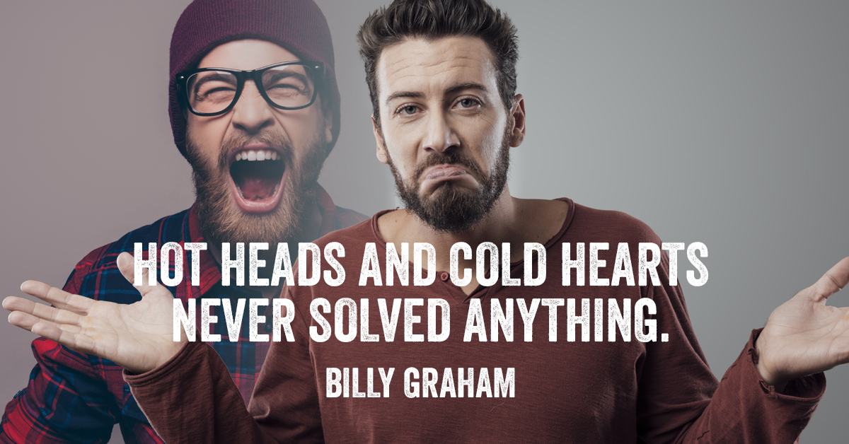 Hot heads and cold hearts never solved anything. - SermonQuotes