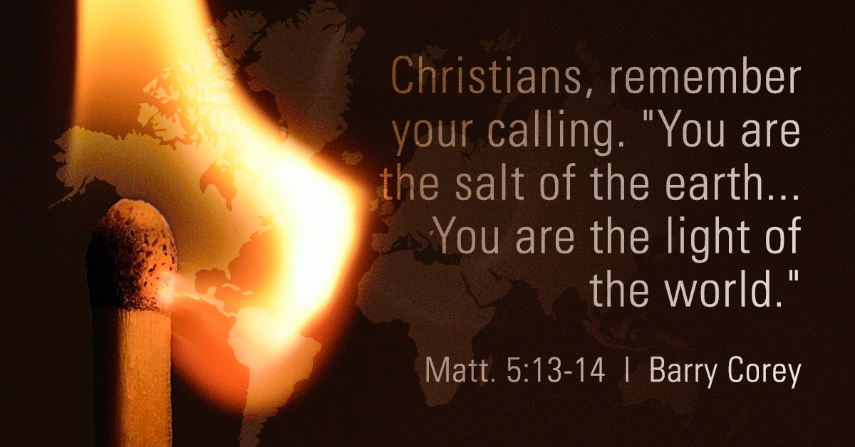 Christians, remember your calling. "You are the salt of the earth...