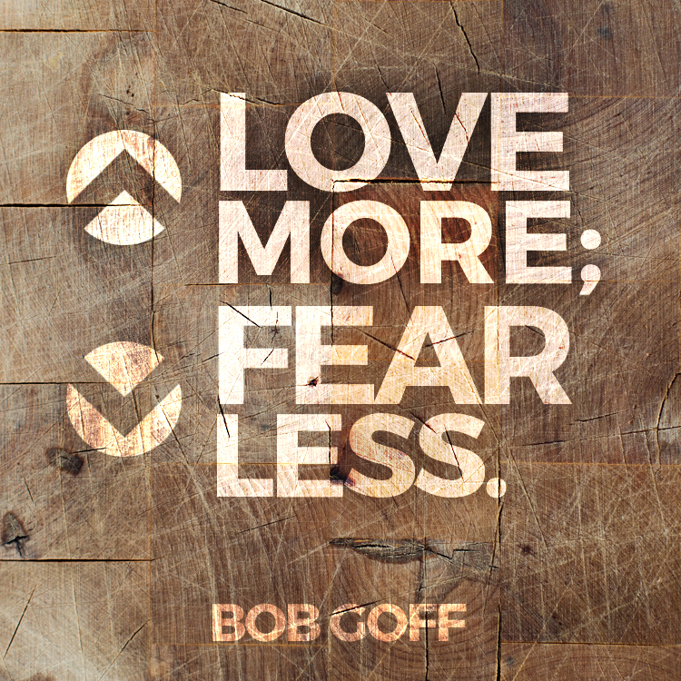 Love more; fear less. - SermonQuotes