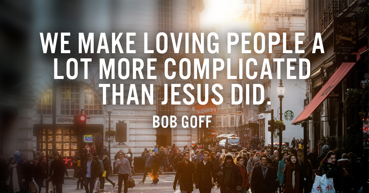 We make loving people a lot more complicated than Jesus did - SermonQuotes
