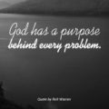God has a purpose behind every problem.