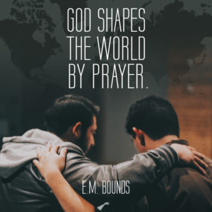 God shapes the world by prayer.