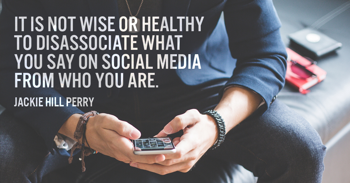 It is not wise or healthy to disassociate what you say on social media ...