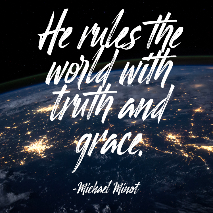 He rules the world with truth and grace - SermonQuotes