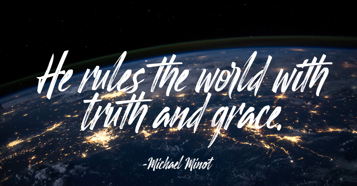 He rules the world with truth and grace - SermonQuotes